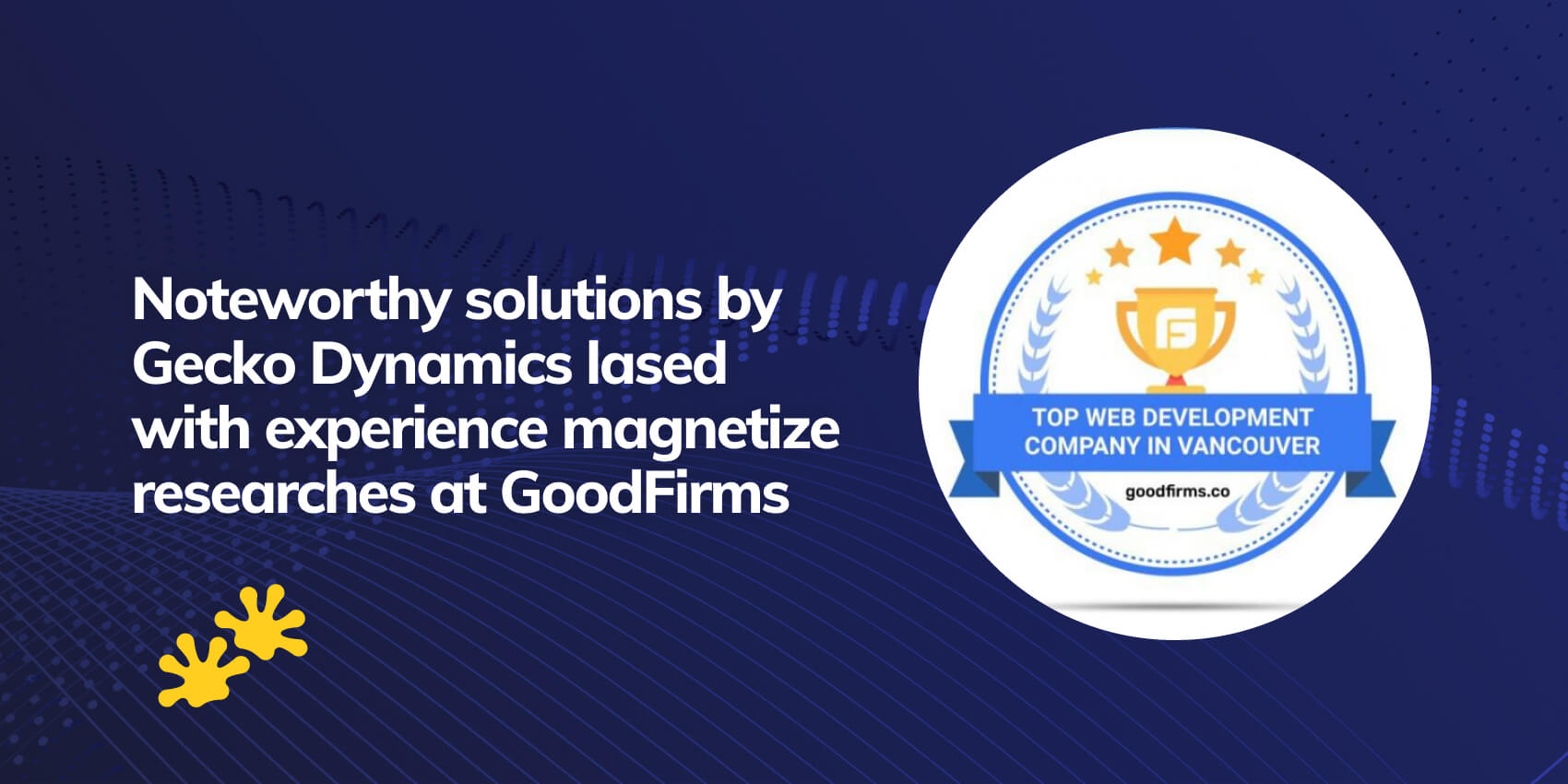 Noteworthy Solutions by Gecko Dynamics Laced with Experience Magnetize Researchers at GoodFirms ...